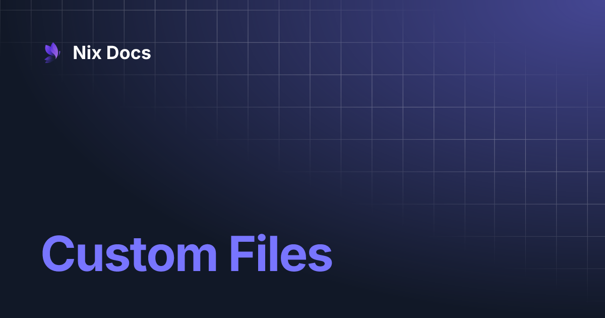 Custom Files | Nix Docs